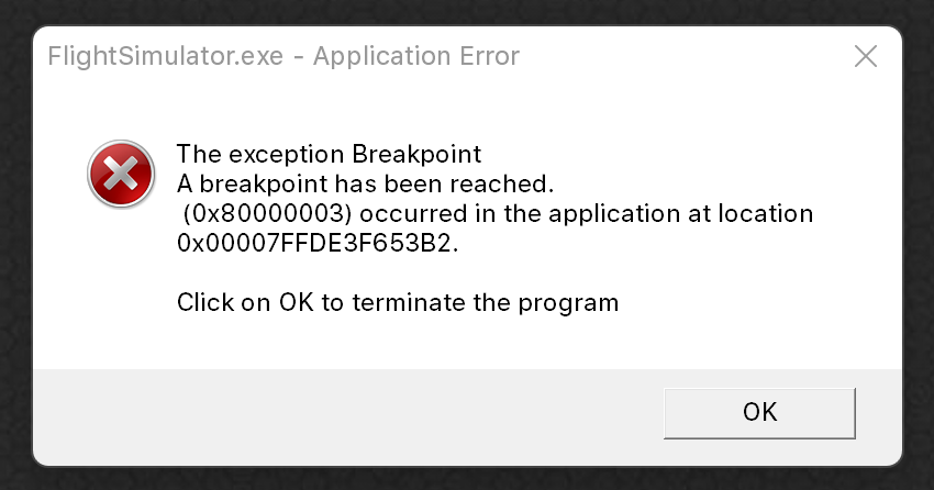 FlightSimulator.exe - Application Error (0x80000003) - A breakpoint has ... FlightSimulator.exe - Application Error (0x80000003) - A breakpoint has ...